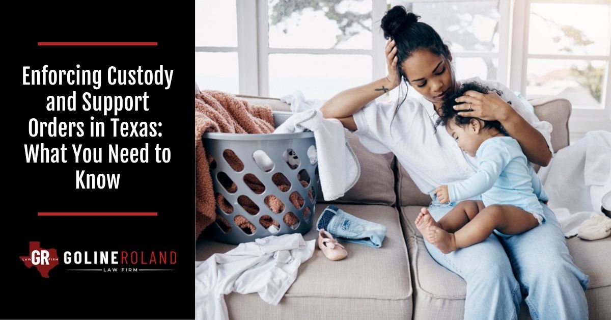 Enforcing Custody and Support Orders in Texas: What You Need to Know